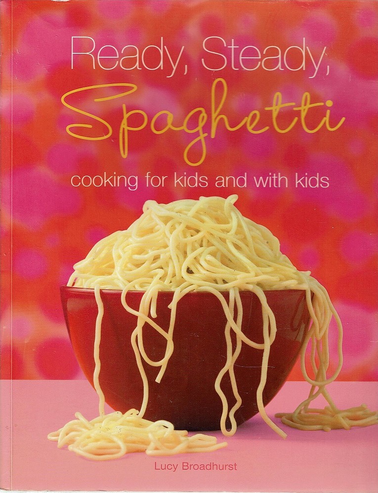 Ready, Steady, Spaghetti Cooking For Kids And With Kids Broadhurst Lucy ...