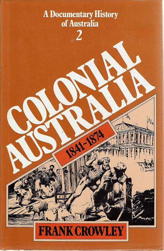 A Documentary History Of Australia. 2. Colonial Australia 1841-1874 ...