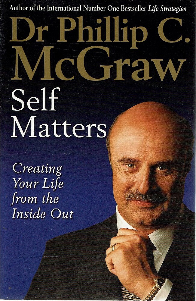 Self Matters. Creating Your Life From The Inside Out McGraw Phililip C ...
