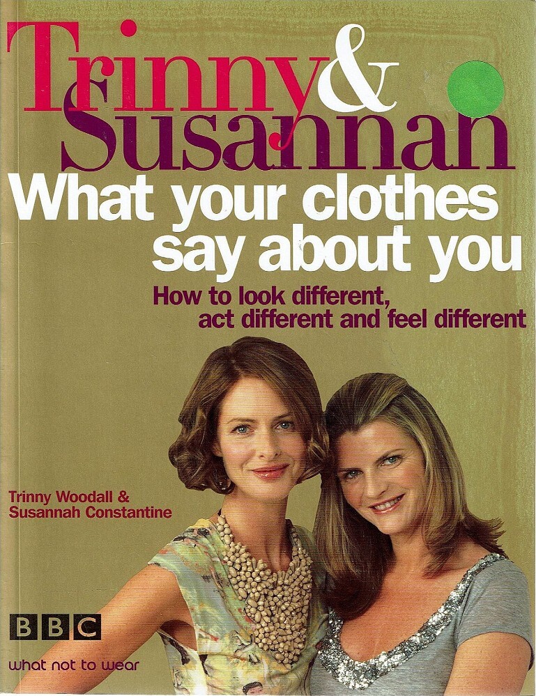 Trinny And Susannah. How To Look Different, Act Different And Feel ...