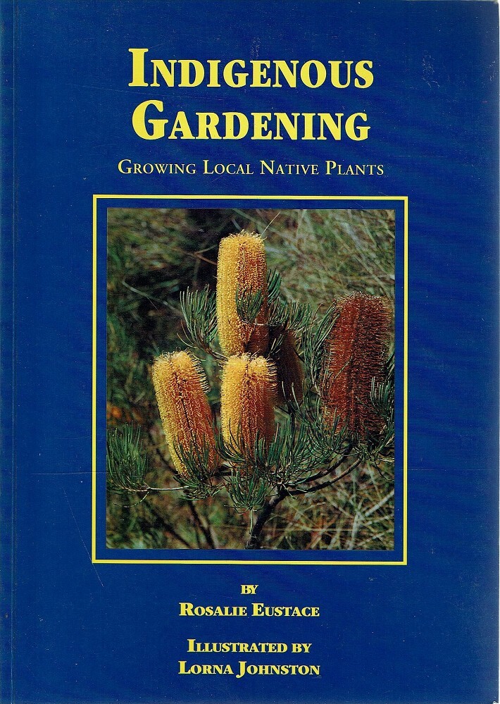Indigenous Gardening. Growing Local Native Plants Eustace Rosalie ...
