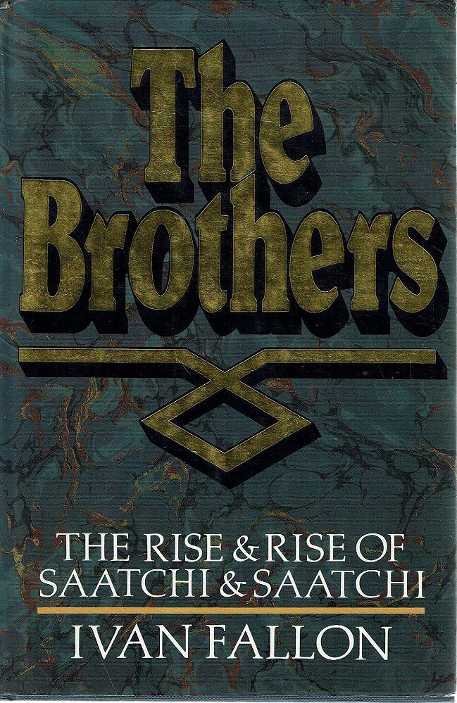 The Brothers. Rise and Rise of Saatchi And Saatchi Ivan Fallon ...