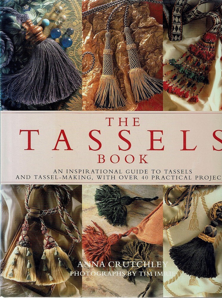 The Tassels Book. An Inspirational Guide to Tassels and Tassel-Making ...