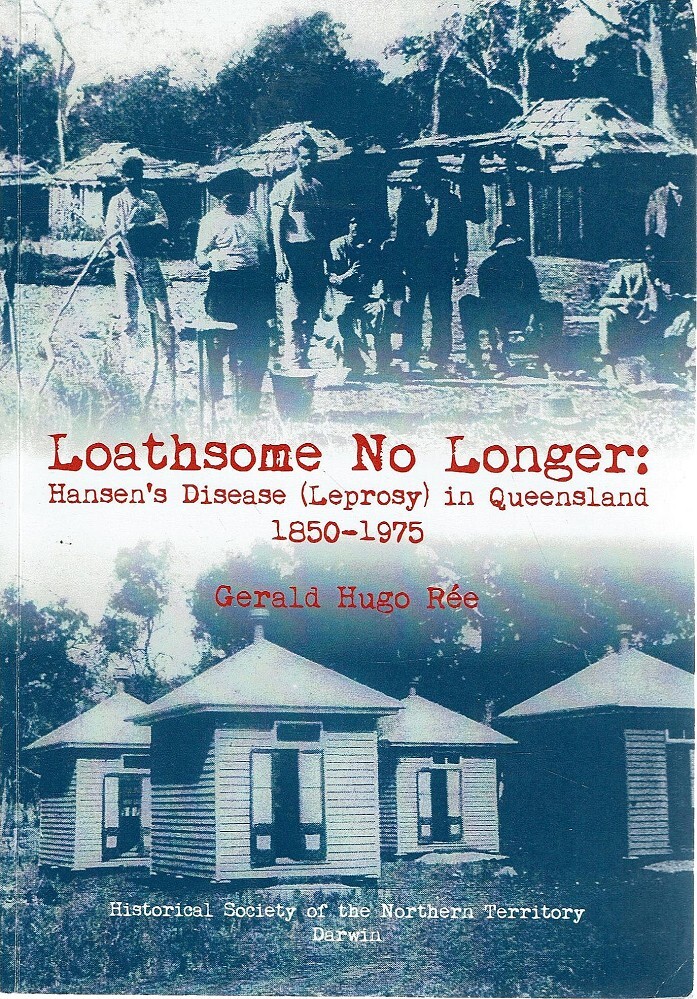 Loathsome No Longer. Hansen's Disease (Leprosy) In Queensland 1850-1975 ...