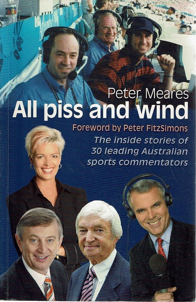 All Piss and Wind. The Inside Stories of 33 Leading Australian Sports ...