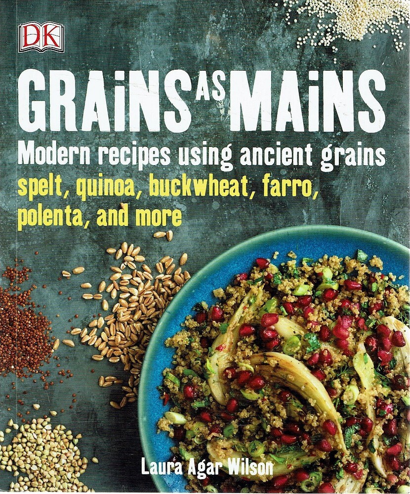 Grains As Mains. Modern Recipes Using Ancient Grains Wilson Laura Agar ...