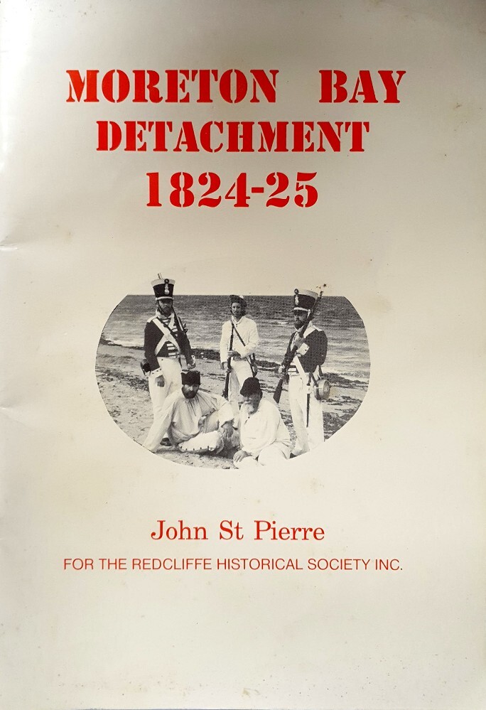Moreton Bay Detachment 1824-25. The Soldiers Who Served At The ...