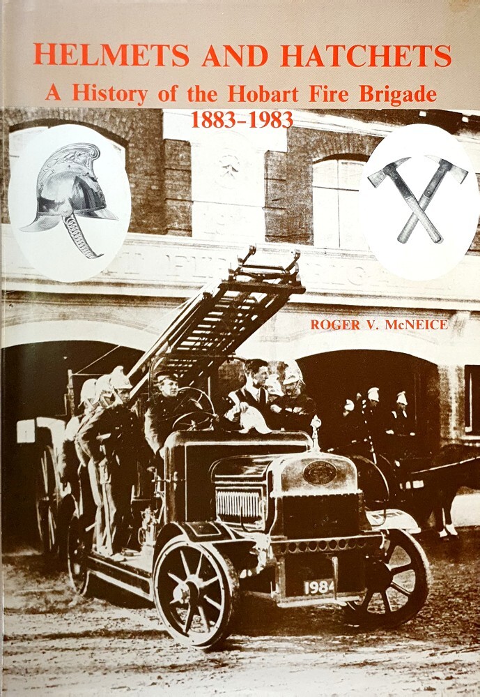 Helmets And Hatchets. A History Of The Hobart Fire Brigade 1883-1983 ...
