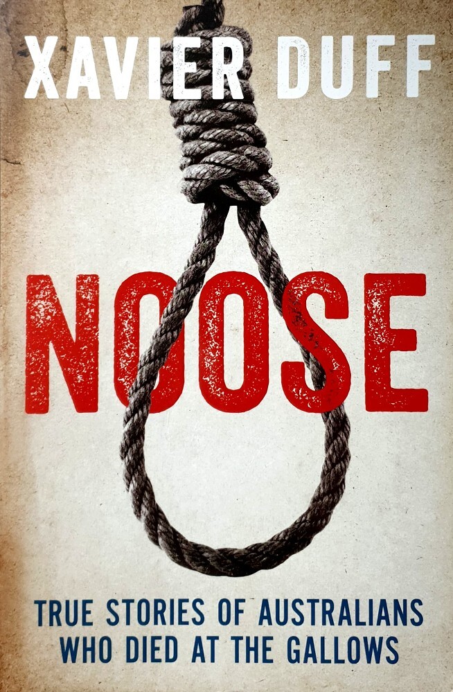 Noose. True Stories Of Australians Who Died At The Gallows Duff Xavier ...