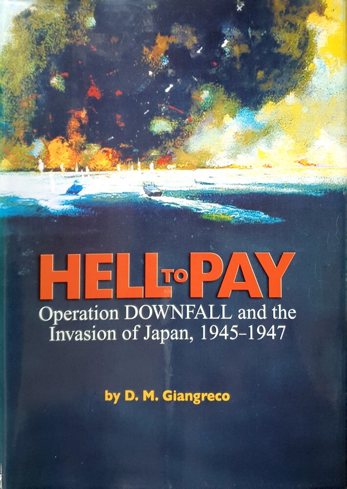 Hell To Pay. Operation Downfall And The Invasion Of Japan, 1945-47 ...