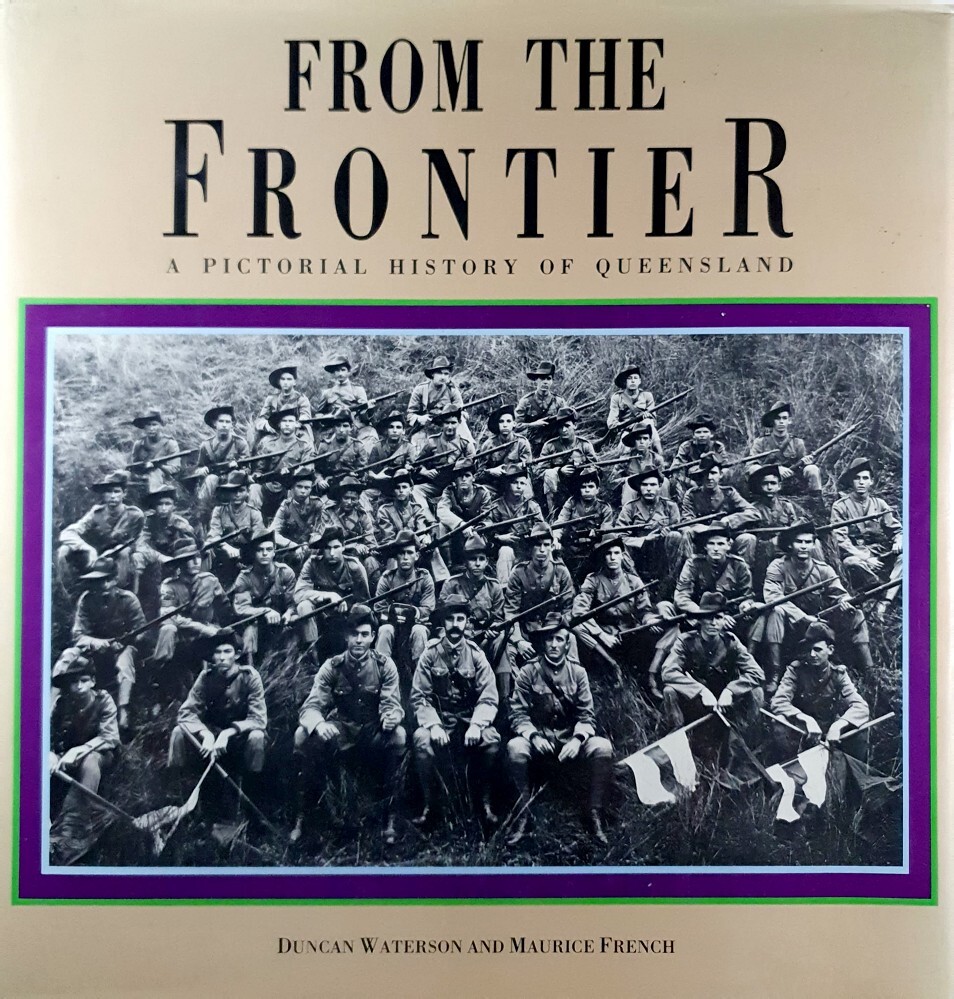 From The Frontier. A Pictorial History Of Queensland To 1920 Waterson D ...