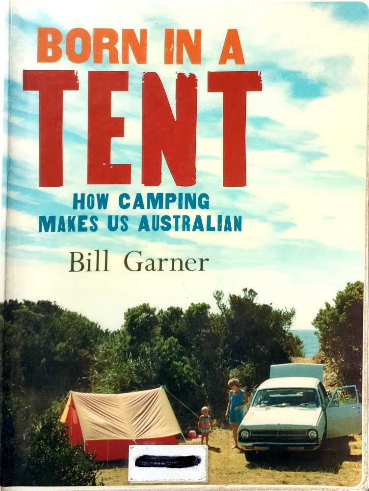 Born In A Tent. How Camping Makes Us Australian Garner Bill | Marlowes ...