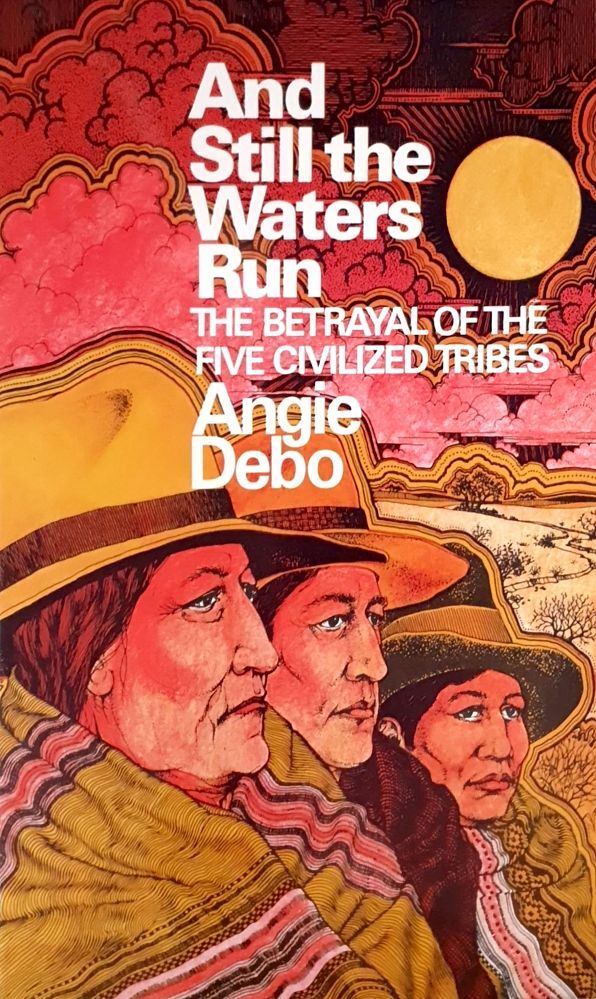 And Still The Waters Run. The Betrayal Of The Five Civilized Tribes ...