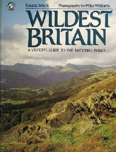 Wildest Britain A Visitors Guide To The National Parks Smith Roland ...