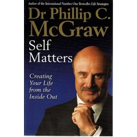 Self Matters. Creating Your Life From The Inside Out McGraw Phililip C ...