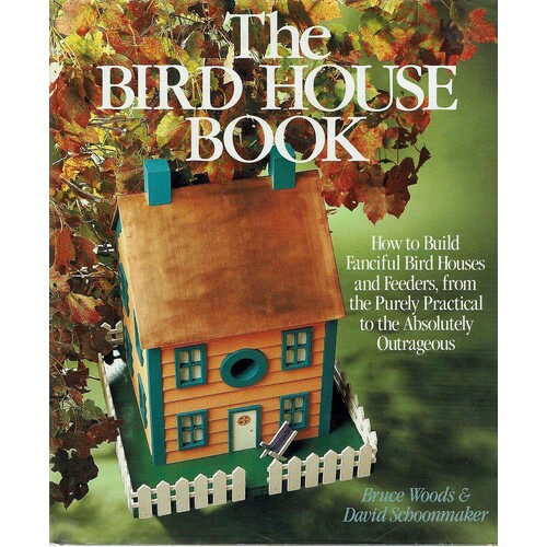 The Bird House Book. How To Build Fanciful Birdhouses And Feeders, From ...