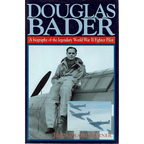 Douglas Bader. A Biography Of The Legendary World War II Fighter Pilot ...