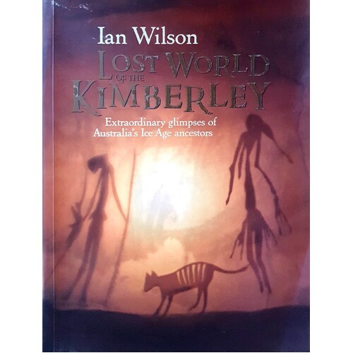 The Lost World Of The Kimberley. Extraordinary Glimpses Of Australia's ...