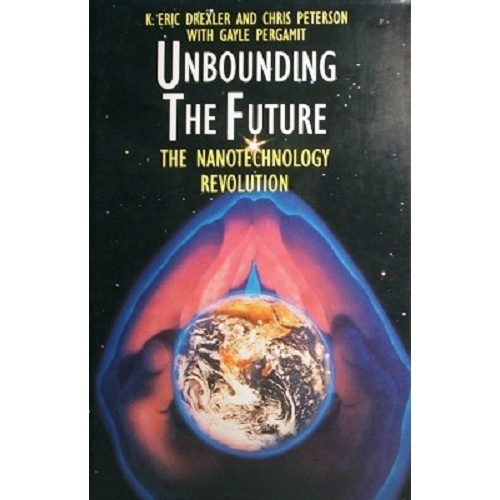 Unbounding The Future. The Nanotechnology Revolution Drexler K. Eric ...